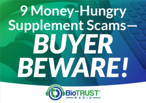9 Money-Hungry Supplement Scams—Buyer Beware! – BioTrust Radio #4